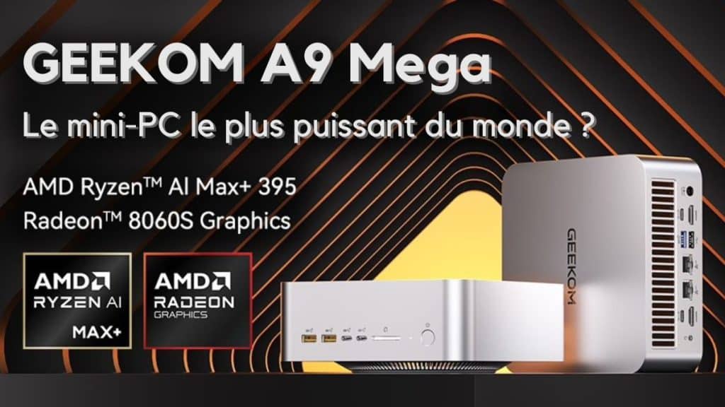 GEEKOM A9 Mega : Le mini-PC surpuissant à 128 Go de RAM et Ryzen AI Max+ 395 est dispo sur ...
