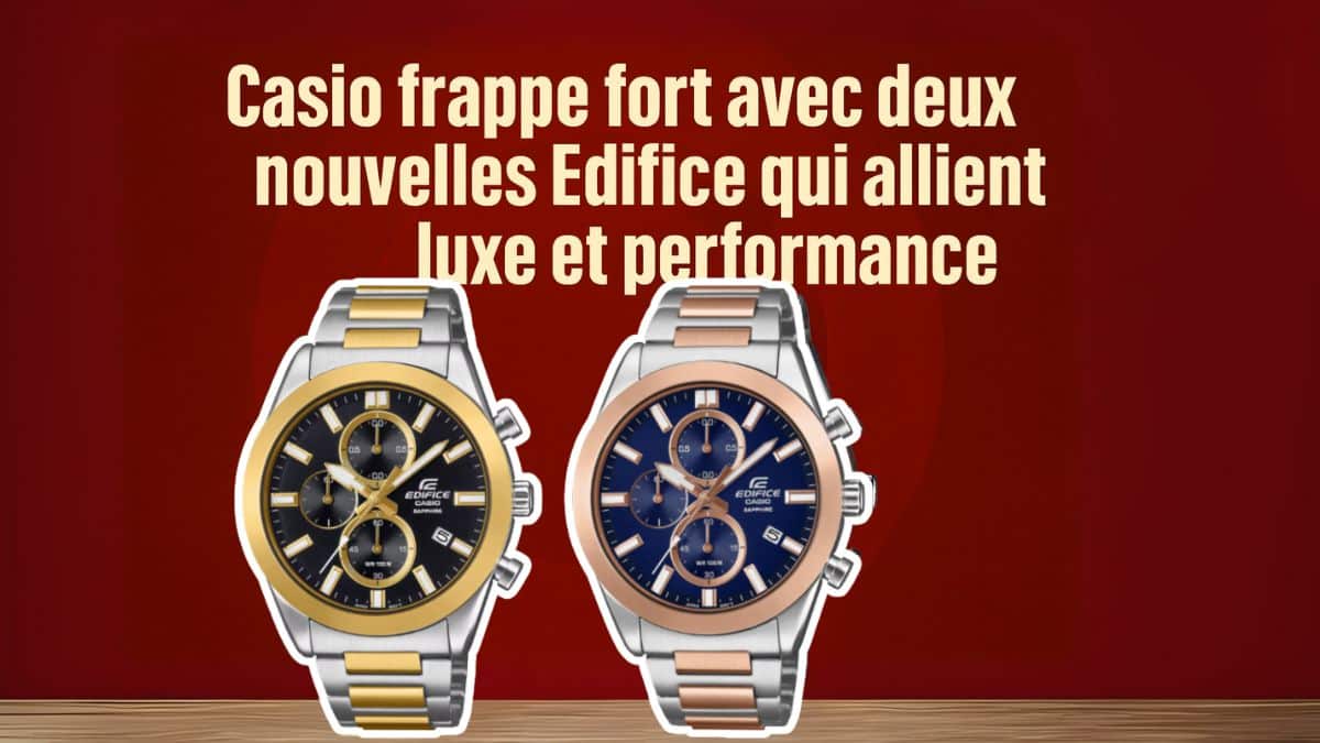 Casio frappe fort avec deux nouvelles Edifice qui allient luxe et ...